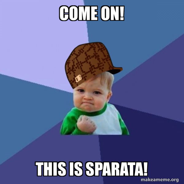 come on! This is sparata! - Scumbag Success Kid Meme Generator
