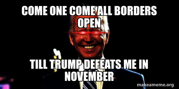 Come one come all borders open Till Trump defeats me in November - Dark ...
