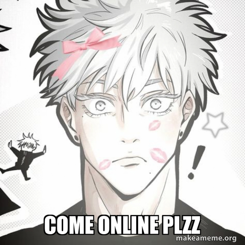 come online plzz Meme Generator