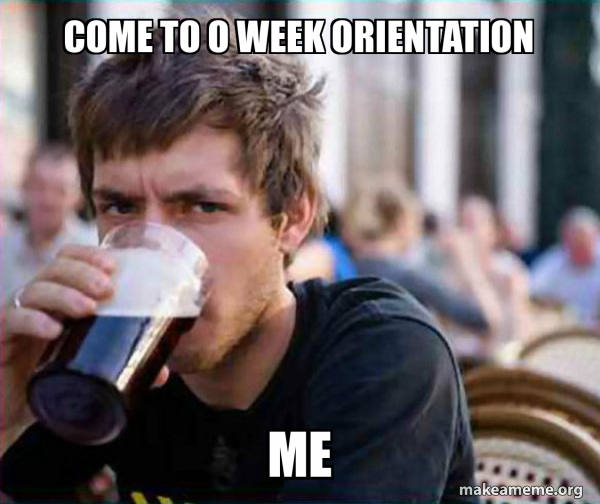 Come to O week Orientation Me - Lazy College Senior Meme Generator