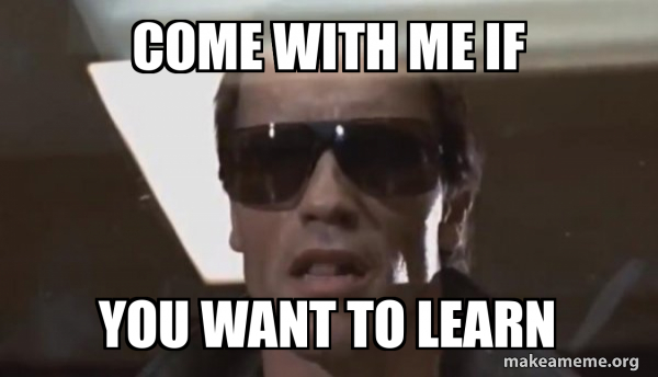 COME WITH ME IF YOU WANT TO LEARN - The Terminator Meme Generator