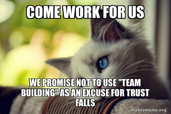 Come work for us We promise not to use "team building" as an excuse for ...