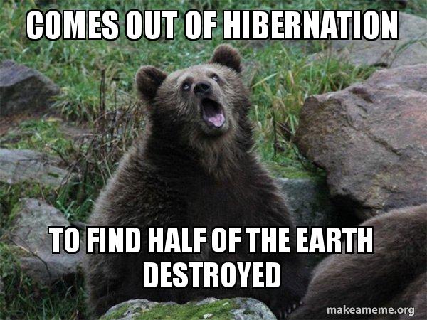 COMES OUT OF HIBERNATION TO FIND HALF OF THE EARTH DESTROYED ...