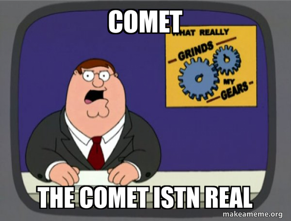 Comet the comet istn real - What Grinds My Gears (Family Guy) Meme ...