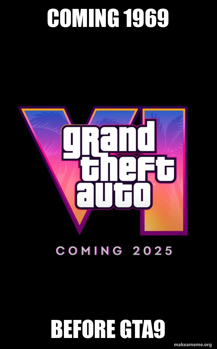 Coming 1969 Before GTA9 - Before GTA6 - Before GTA VI Meme Generator