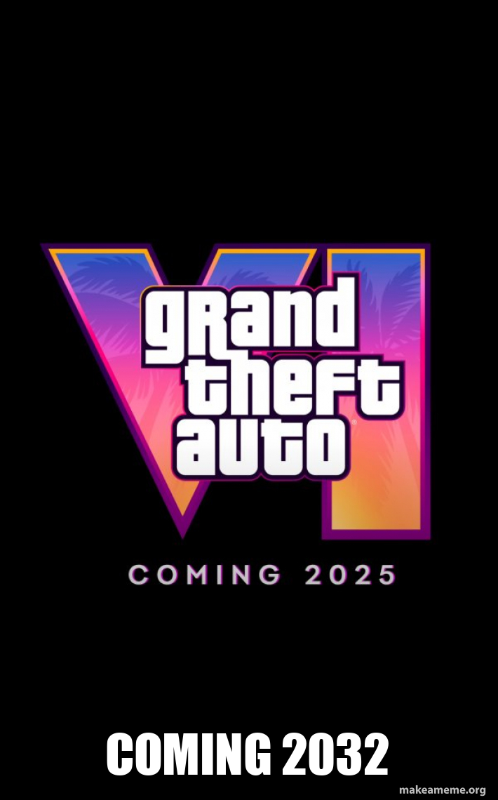 coming 2032 - Before GTA6 - Before GTA VI Meme Generator