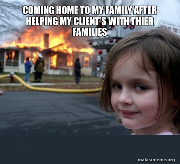 Coming home to my family after helping my client's with thier families ...