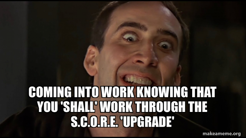 coming into work knowing that you 'shall' work through the s.c.o.r.e ...