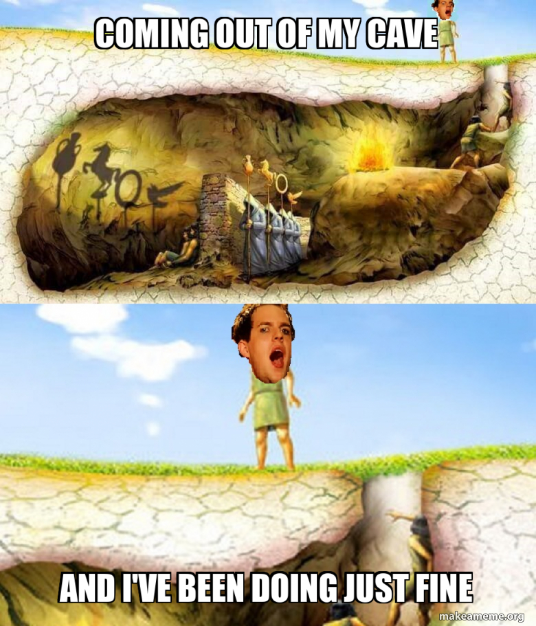 coming out of my cave and I've been doing just fine Meme Generator