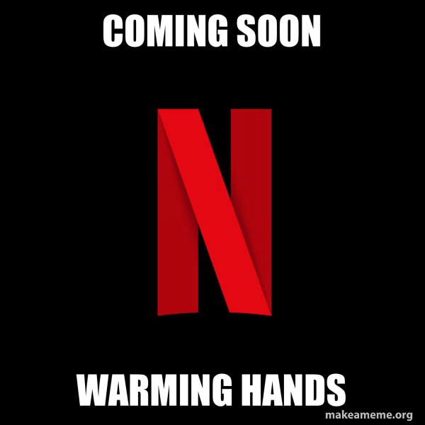 COMING SOON WARMING HANDS - Netflix Meme Generator