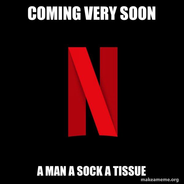 COMING VERY SOON A MAN A SOCK A TISSUE - Netflix Meme Generator