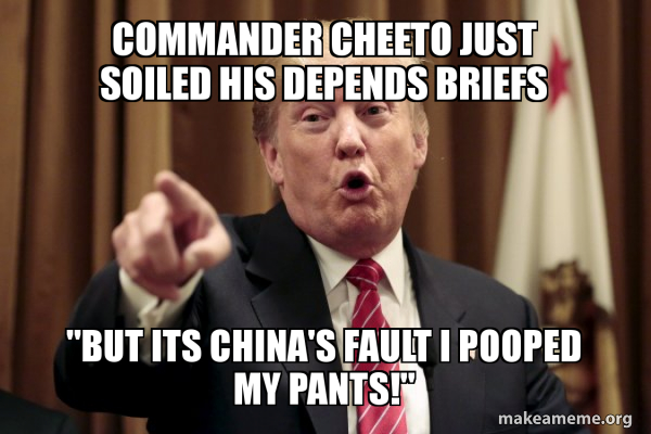 commander cheeto just soiled his depends briefs "but its china's fault ...