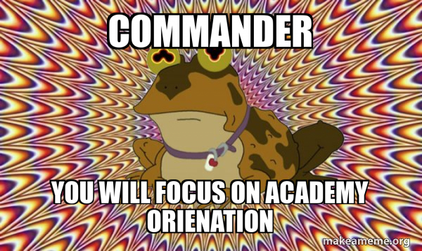 Commander You will focus on Academy Orienation - Hypnotoad Meme Generator