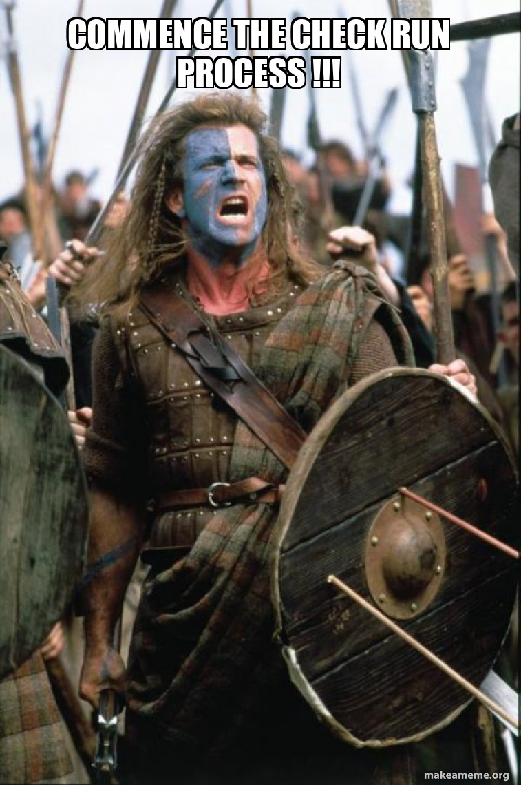 Commence the Check Run Process !!! - William Wallace Meme Generator