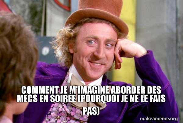 comment je m'imagine aborder des mecs en soirée (pourquoi je ne le fais ...