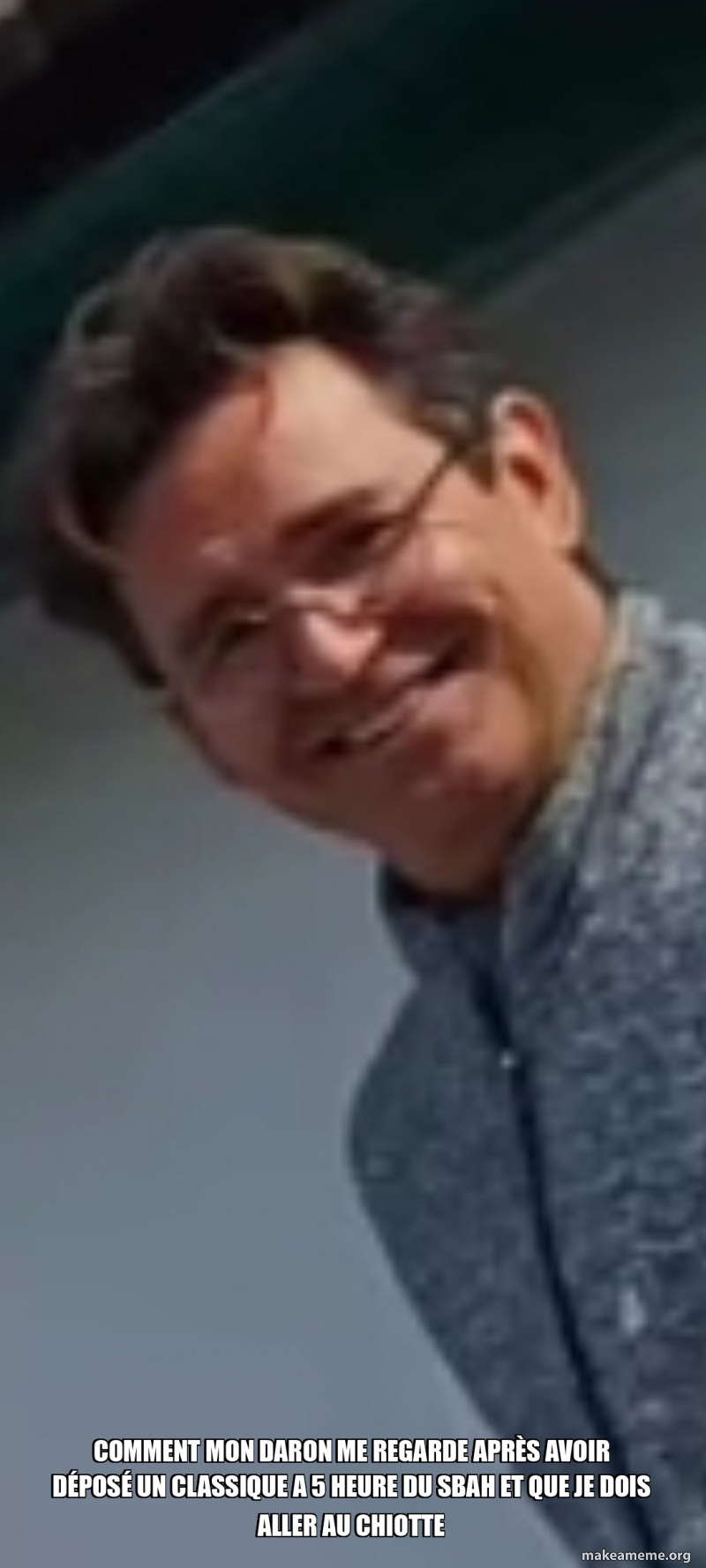 Comment mon daron me regarde après avoir déposé un classique a 5 heure ...