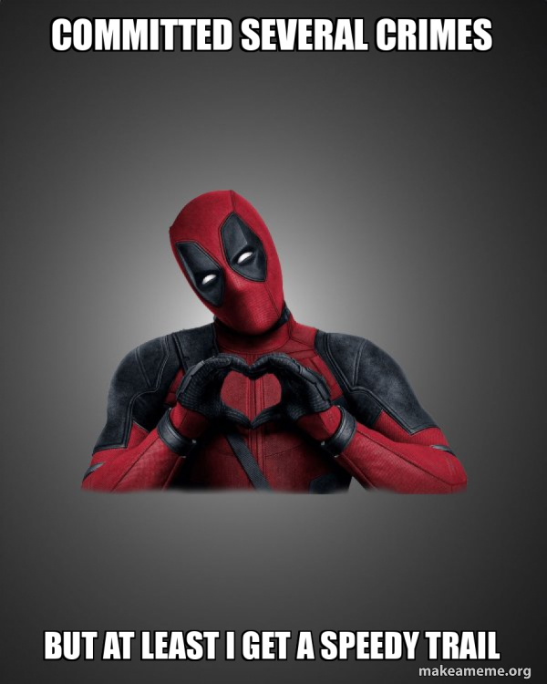 committed several crimes but at least I get a speedy trail - Deadpool ...