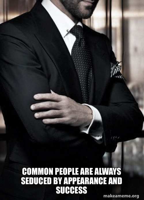 Common people are always seduced by appearance and success Meme Generator