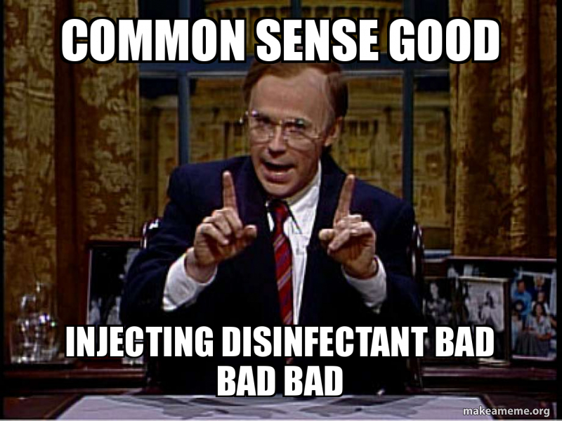 Common sense good injecting disinfectant bad bad bad Meme Generator