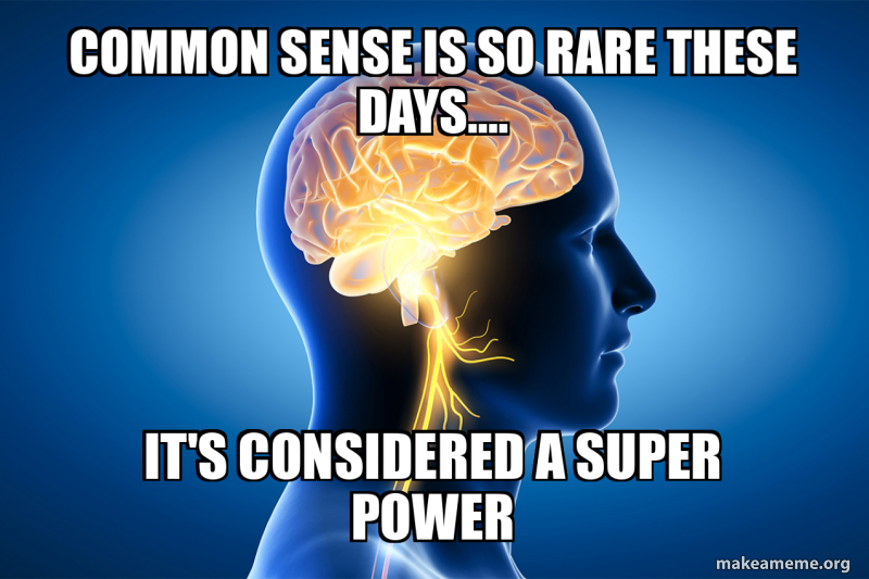 Common sense is so rare these days.... It's considered a super power ...