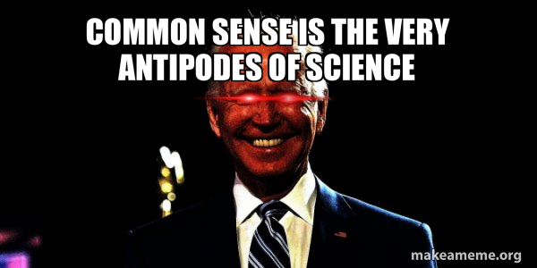 Common Sense is the very antipodes of science - Dark Brandon Meme Generator