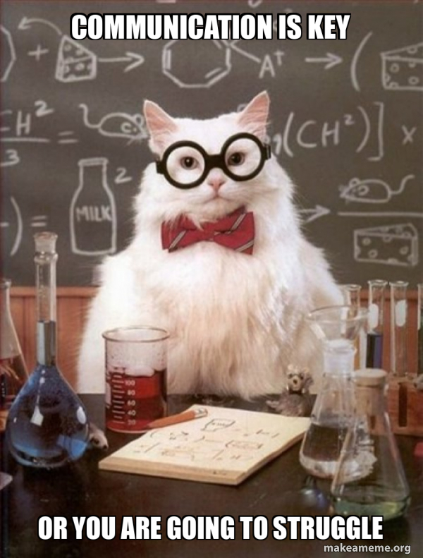 Communication is Key Or You are going to struggle - Chemistry Cat Meme ...