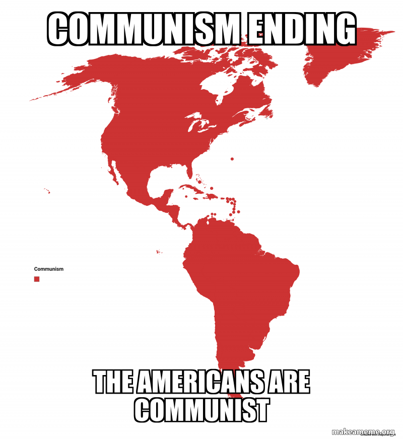 Communism ending the Americans are communist Meme Generator