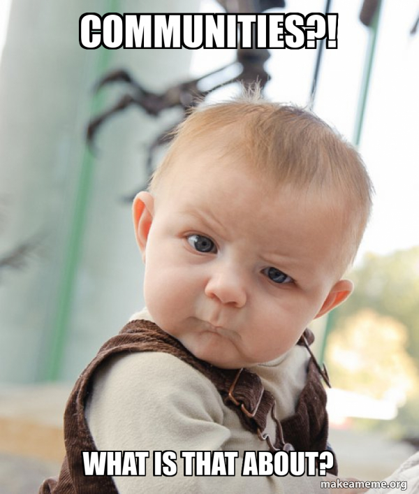 Communities?! What is that about? - Skeptical Baby Meme Generator