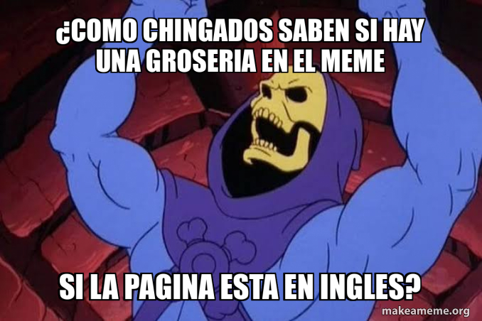 ¿como chingados saben si hay una groseria en el meme Si la pagina esta ...