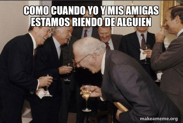 Como cuando yo y mis amigas estamos riendo de alguien - Laughing Men in ...