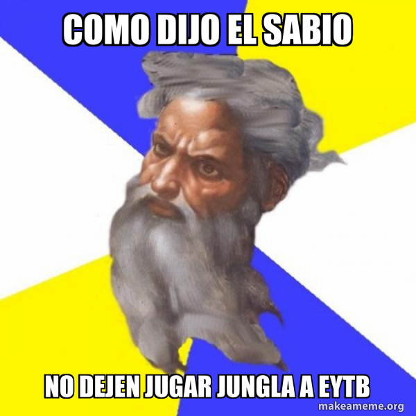 Como dijo el sabio No dejen jugar jungla a eytb - Advice God Meme Generator