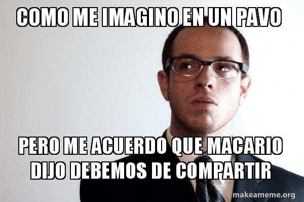 COMO ME IMAGINO EN UN PAVO PERO ME ACUERDO QUE MACARIO DIJO DEBEMOS DE ...