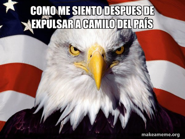 como me siento despues de expulsar a camilo del país - American Pride ...