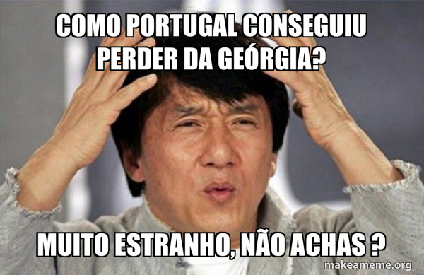 Como Portugal conseguiu perder da Geórgia? Muito estranho, não achas ...