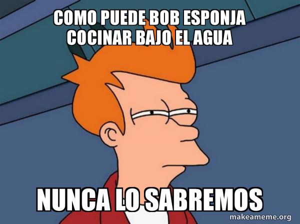como puede bob esponja cocinar bajo el agua nunca lo sabremos ...