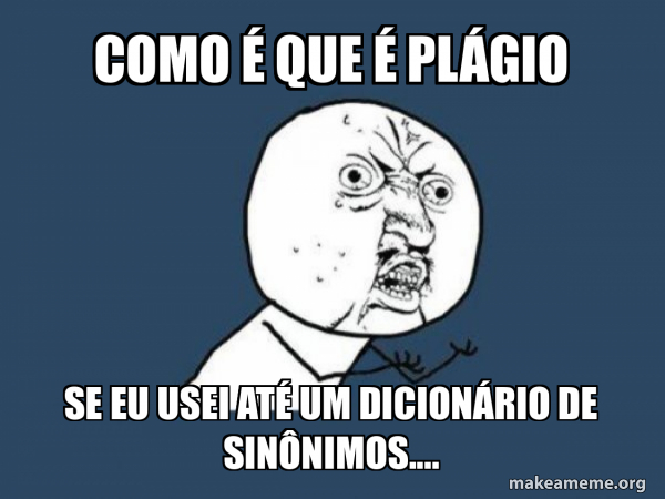 COMO É QUE É PLÁGIO SE EU USEI ATÉ UM DICIONÁRIO DE SINÔNIMOS.... - Y U ...