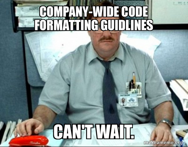 COMPANY-WIDE CODE FORMATTING GUIDLINES CAN't WAIT. - Milton from Office ...
