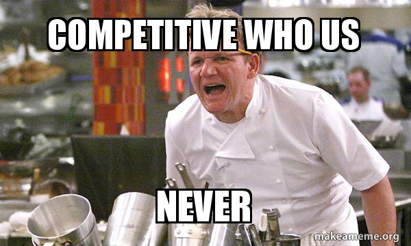 competitive who us never - Gordon Ramsay Hell's Kitchen Meme Generator