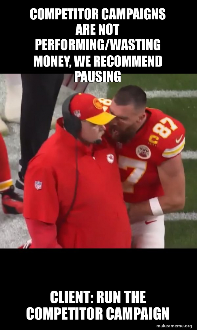 Competitor Campaigns are not performing/wasting money, we recommend ...