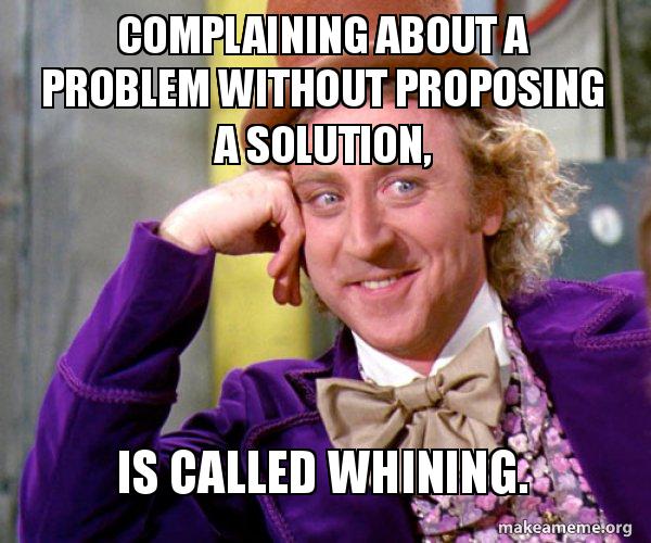 COMPLAINING ABOUT A PROBLEM WITHOUT PROPOSING A SOLUTION, IS CALLED ...