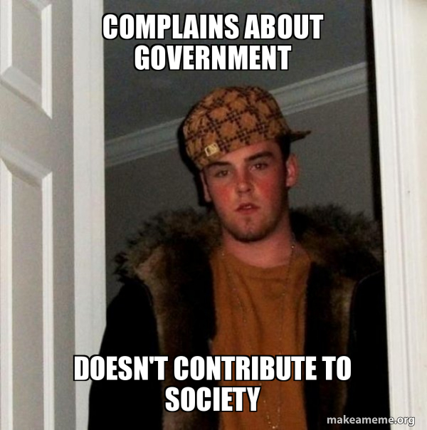 Complains about government Doesn't contribute to society - Scumbag ...