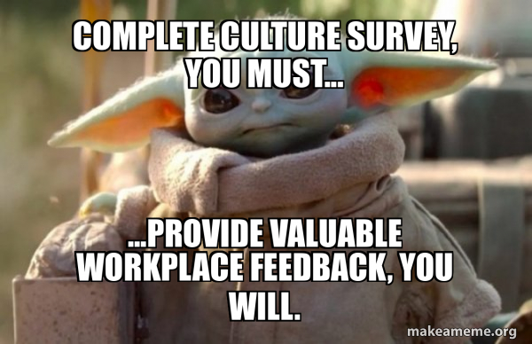 Complete Culture Survey, You Must... ...Provide valuable workplace feedback, you will. - Baby ...