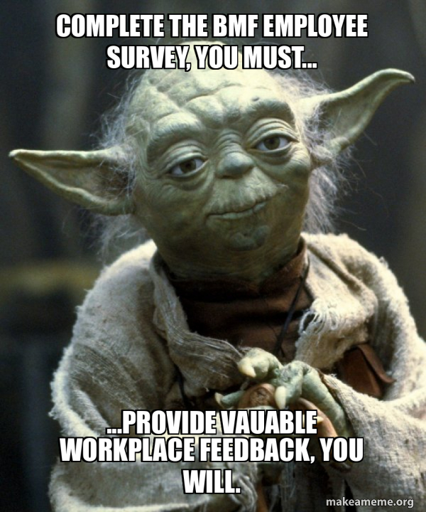COMPLETE THE BMF EMPLOYEE SURVEY, YOU MUST... ...PROVIDE VAUABLE ...