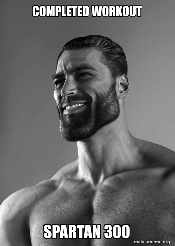 Completed workout Spartan 300 - Gigachad Meme Generator