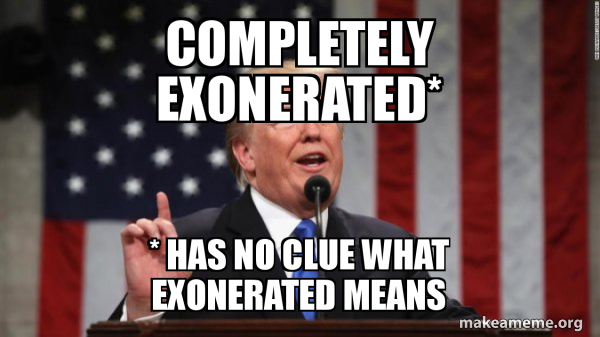 Completely Exonerated* * Has No Clue What Exonerated Means - Donald ...