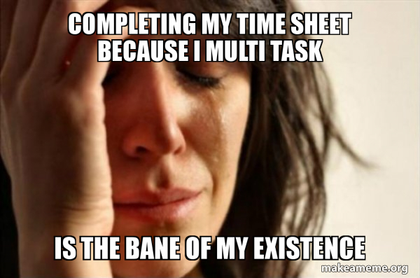 Completing my time sheet because I multi task is the bane of my ...