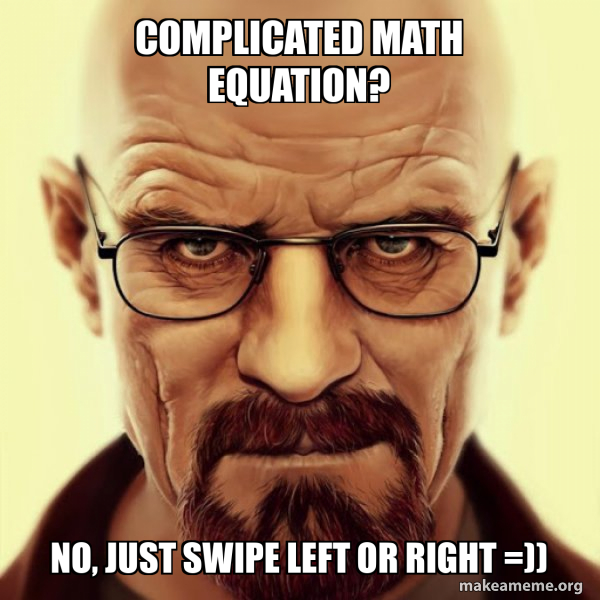 complicated math equation? no, just swipe left or right =)) - Walter ...