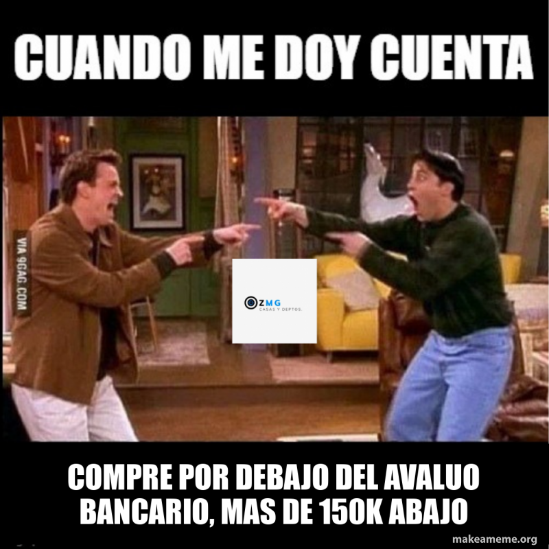 compre por debajo del avaluo bancario, mas de 150k abajo Meme Generator