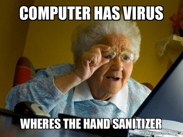 computer has virus wheres the hand sanitizer - Internet Grandma Meme ...