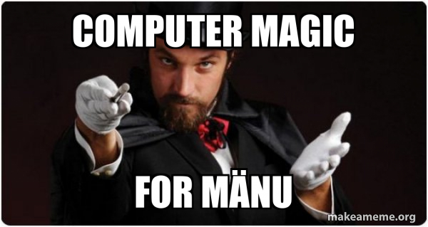 COMPUTER MAGIC FOR MÄNU - Magician (for my next trick) Meme Generator